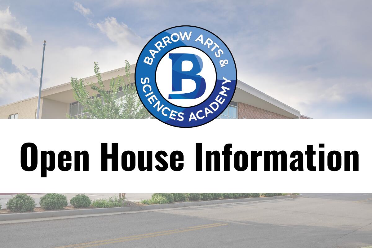 Open House Information | Barrow Arts & Sciences Academy